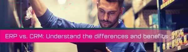 ERP vs. CRM: Understand the differences and benefits | Kerridge CS North America