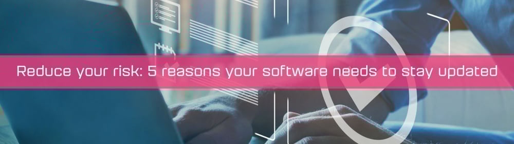 Reduce your risk: 5 reasons your software needs to stay updated ...