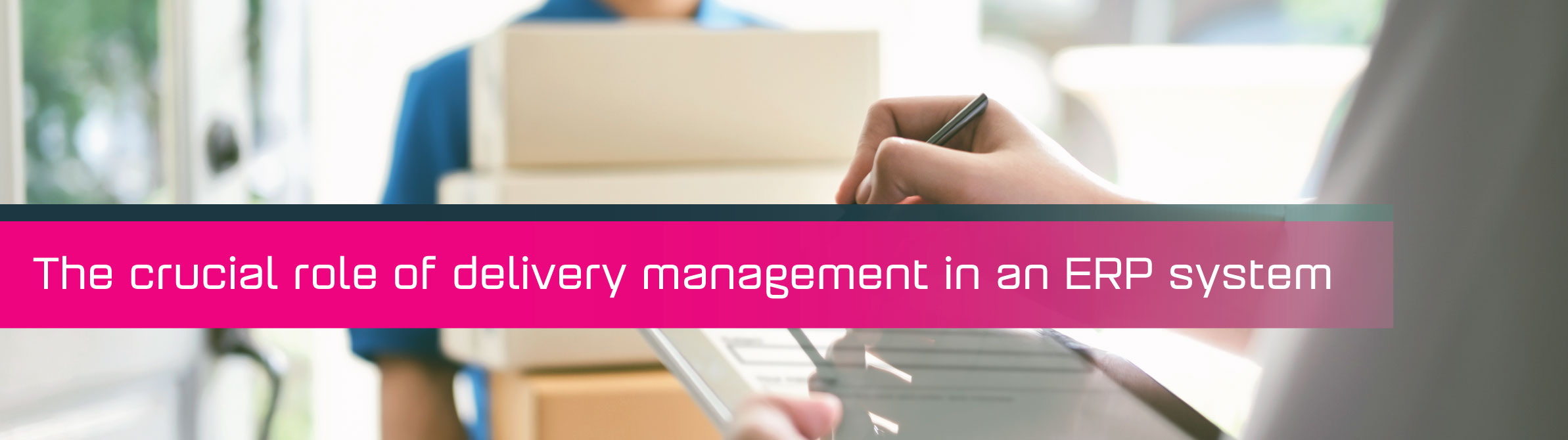 The crucial role of delivery management in an ERP system | Kerridge CS North America