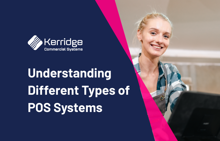 Understanding Different Types of POS Systems | Kerridge CS North America
